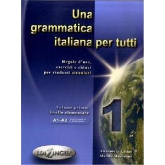 A1-A2 : UNA GRAMMATICA ITALIANA PER TUTTI VOL 1 A1-A2 2014